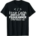 Keep Calm and let the Programmer handle it Programmer T-Shirt - Walmart.com