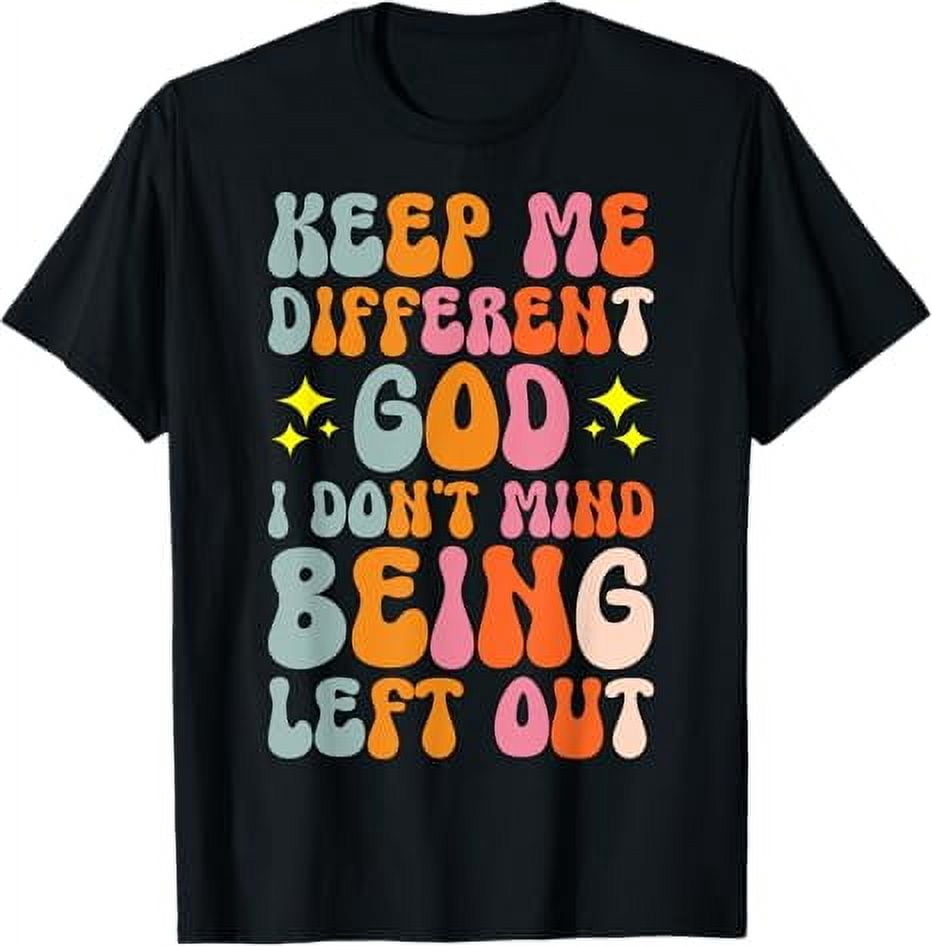 Keep Me Different God I Don't Mind Being Left Out T-Shirt - Walmart.com
