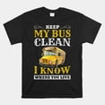 Keep My Bus Clean I Know Where You Live Funny School Bus Driver Unisex ...