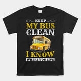 Keep My Bus Clean I Know Where You Live Funny School Bus Driver Unisex ...