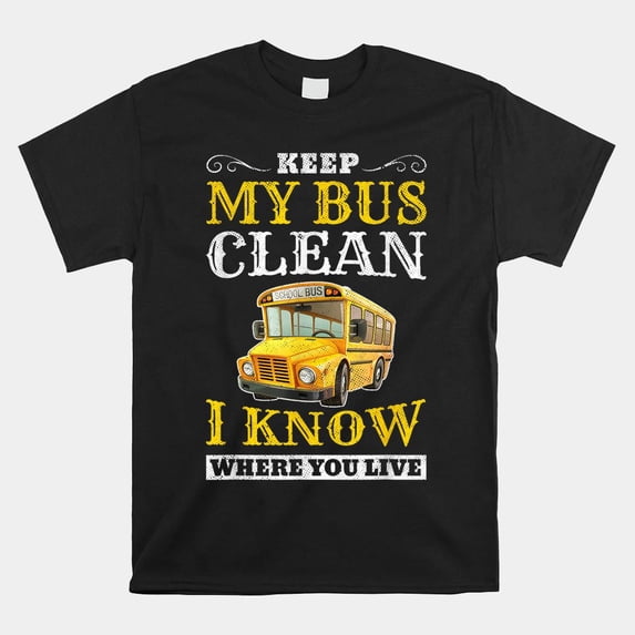 Keep My Bus Clean I Know Where You Live Funny School Bus Driver Unisex ...