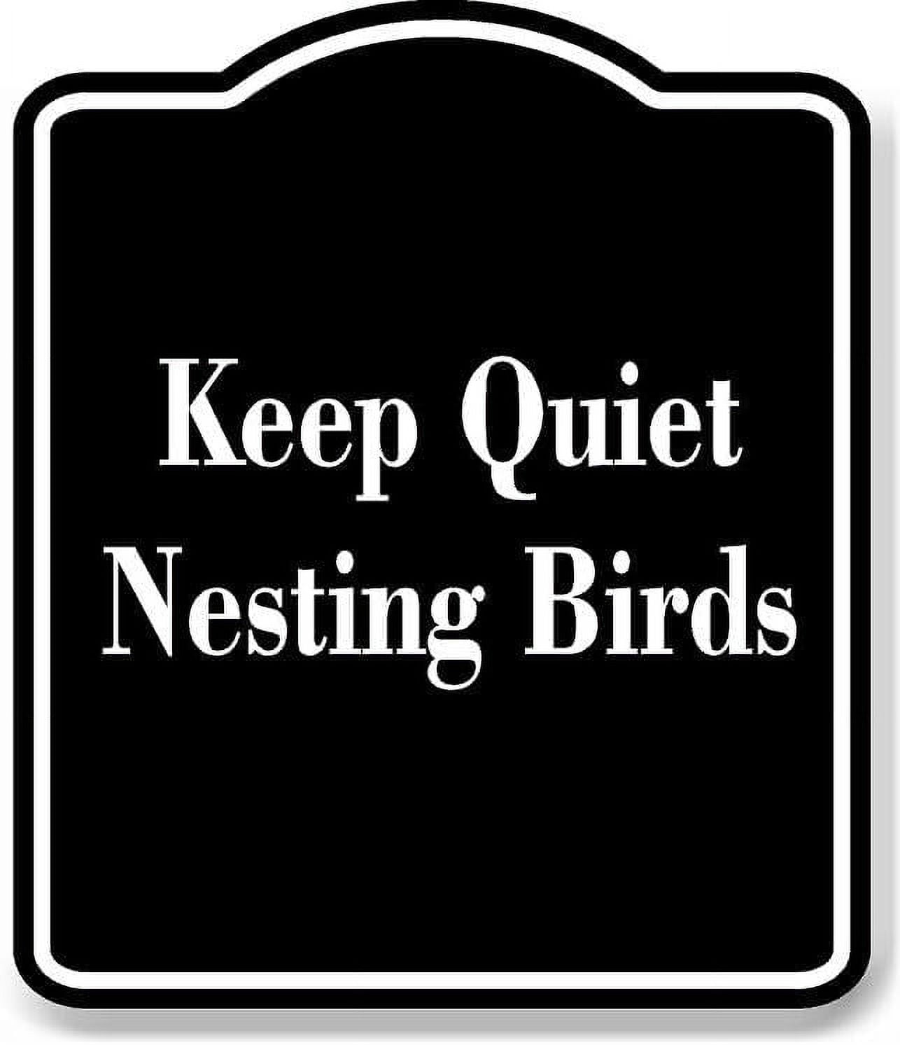 Keep Quiet Nesting Birds BLACK Aluminum Composite Sign 8.5''x10 ...