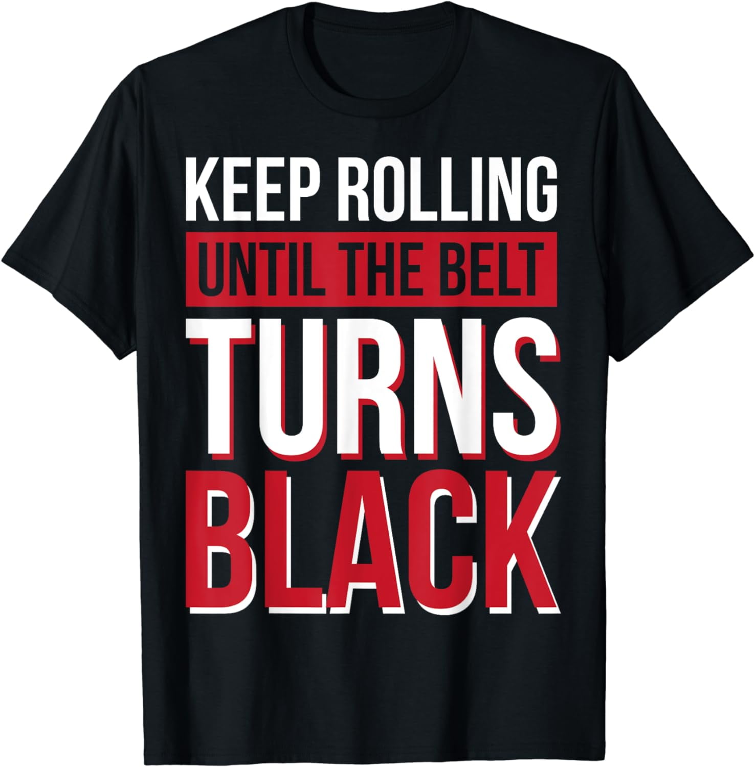 Keep Rolling Until The Belt Turns Black T-Shirt - Walmart.com