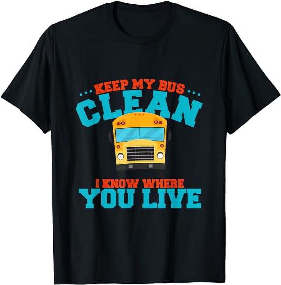 Keep my bus clean i know where you live bus driver T-Shirt - Walmart.com