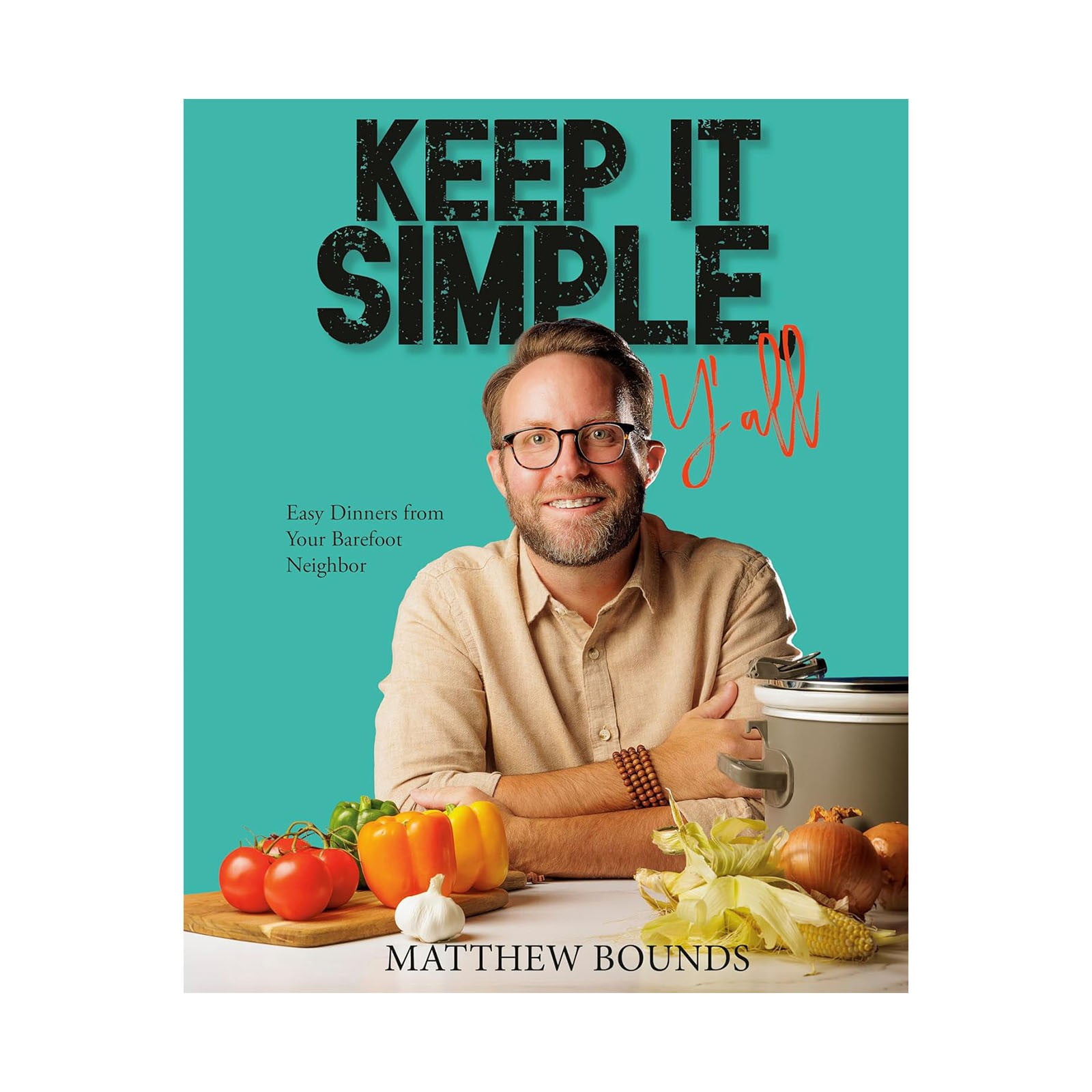 Keep it simple, y'all: simple dinners from barefoot neighbors: a ...