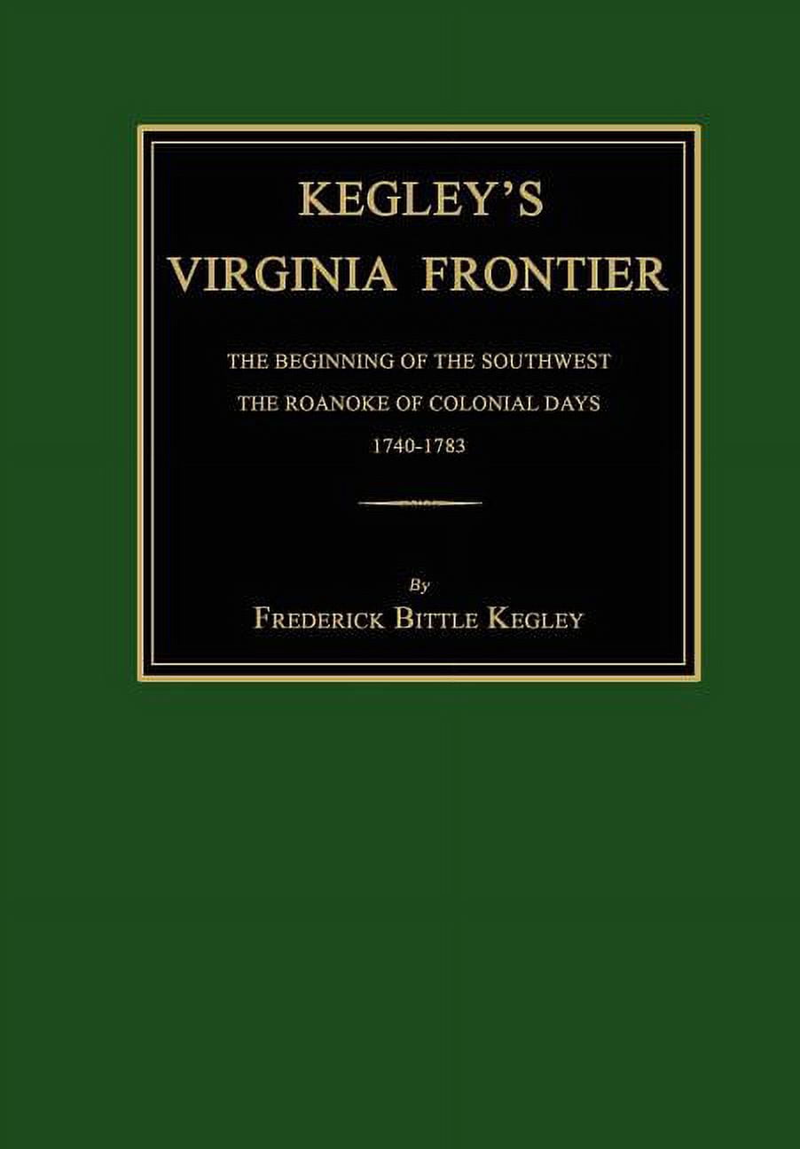 Kegley's Virginia Frontier: The Beginning of the Southwest, the Roanoke ...