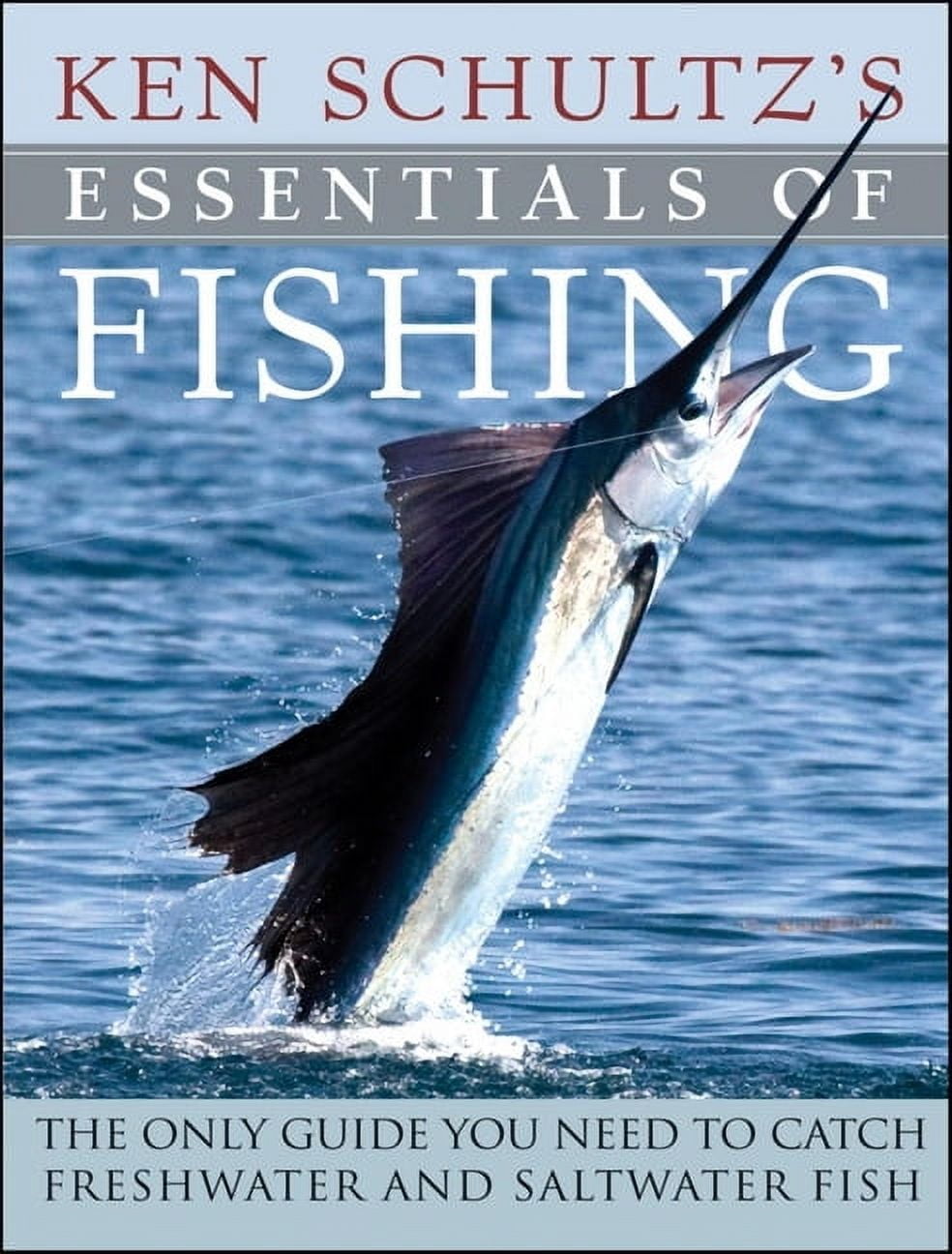 Ken Schultz's Essentials of Fishing: The Only Guide You Need to Catch ...