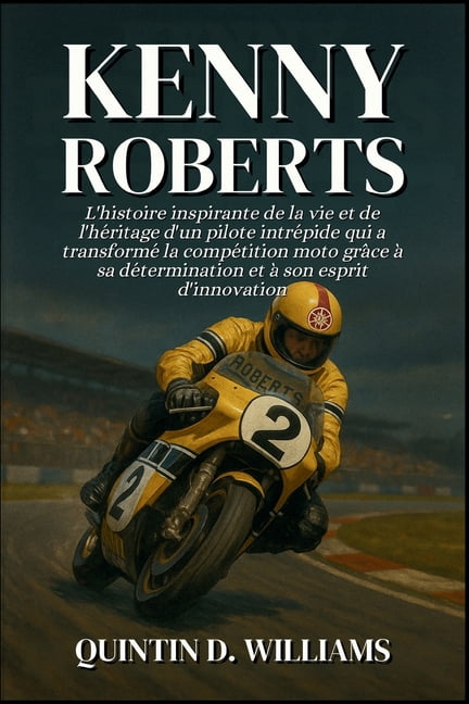 Kenny Roberts: L'histoire inspirante de la vie et de l'hÃ©ritage d'un ...