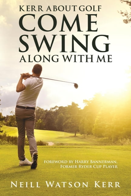 Kerr About Golf - Come Swing Along with Me (Paperback) - Walmart.com