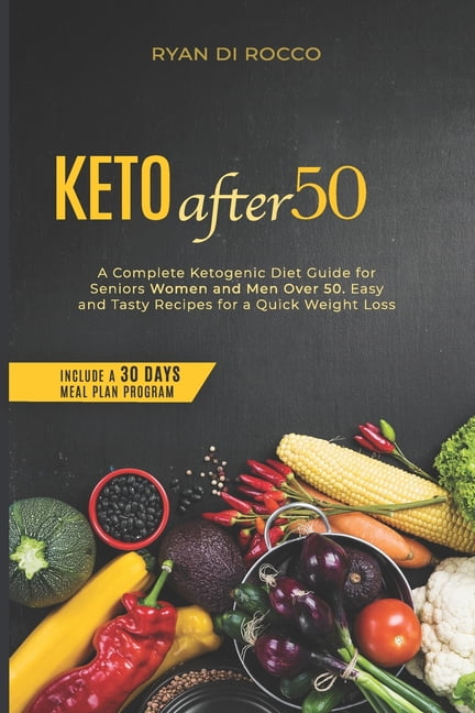 Keto After 50: A Complete Ketogenic Diet Guide For Seniors Women And Men Over 50. Easy And Tasty ...