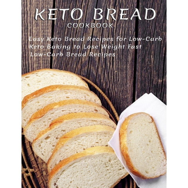 Keto Bread Cookbook: Easy Keto Bread Recipes For Low-Carb Keto Baking ...