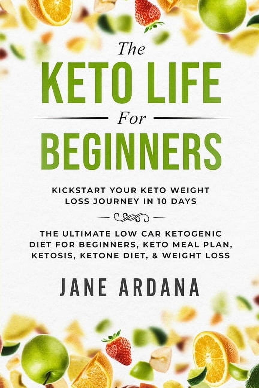Keto Diet For Beginners: The Keto Life - Kick Start Your Keto Weight Loss Journey In 10 Days ...