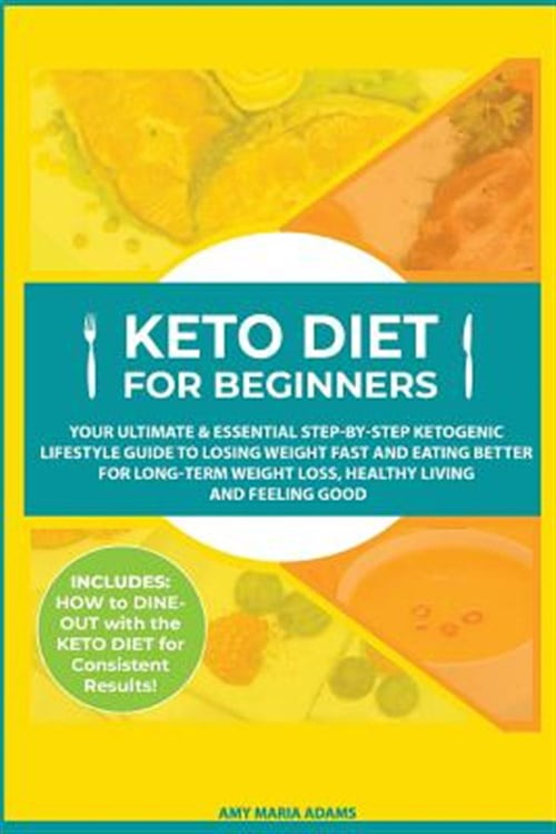 Keto Diet for Beginners: Your Ultimate & Essential Step-by-Step Ketogenic Lifestyle Guide to ...