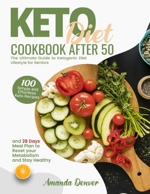 Keto Diet Cookbook After 50: The Ultimate Guide to Ketogenic Diet Lifestyle for Seniors. 100 ...