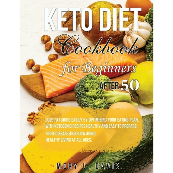Keto Diet Cookbook for Beginners After 50 : Lose Fat More Easily by ...