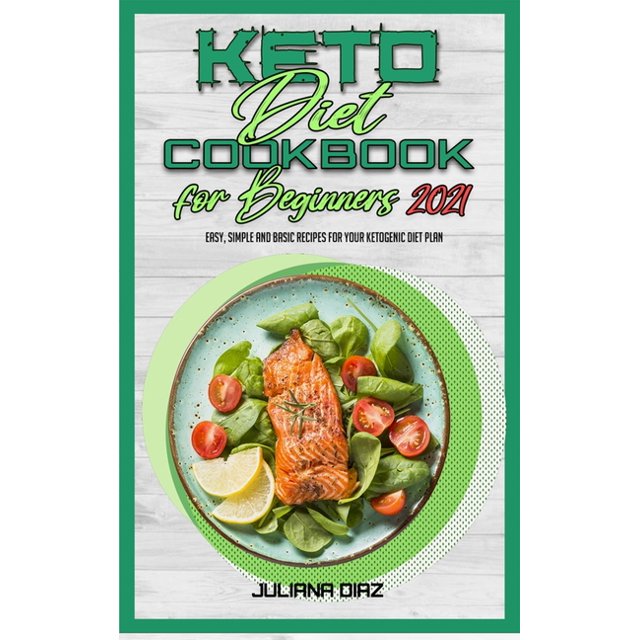 Keto Diet Cookbook for Beginners 2021 : Easy, Simple And Basic Recipes For Your Ketogenic Diet ...