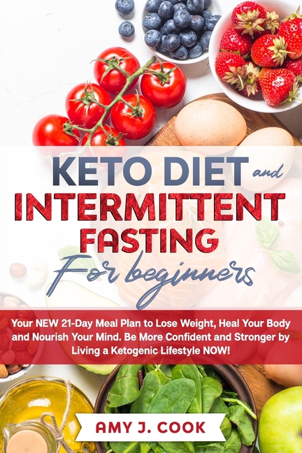 Keto Diet and Intermittent Fasting for Beginners: Your NEW 21-Day Meal Plan to Lose Weight, Heal ...
