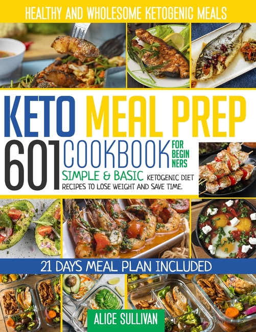 Keto Meal Prep Cookbook For Beginners: 601 Simple & Basic Ketogenic Diet Recipes To Lose Weight ...