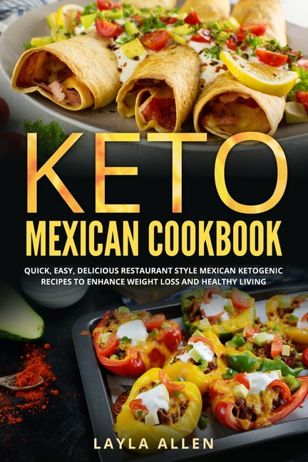 Keto Mexican Cookbook: Quick, Easy, Delicious Restaurant Style Mexican ...