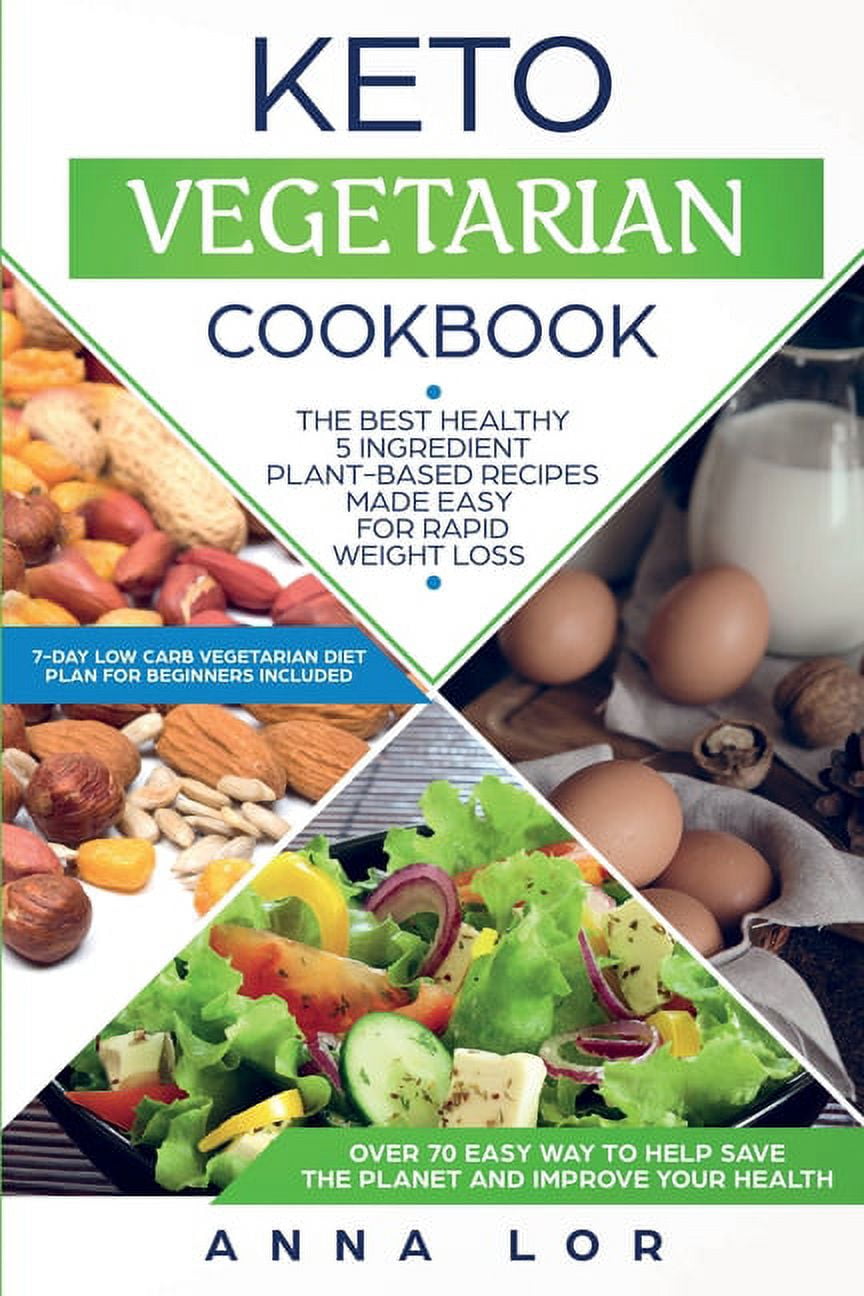 Keto Vegetarian Cookbook: The Best Healthy 5 Ingredient Plant-Based Recipes Made Easy For Rapid ...