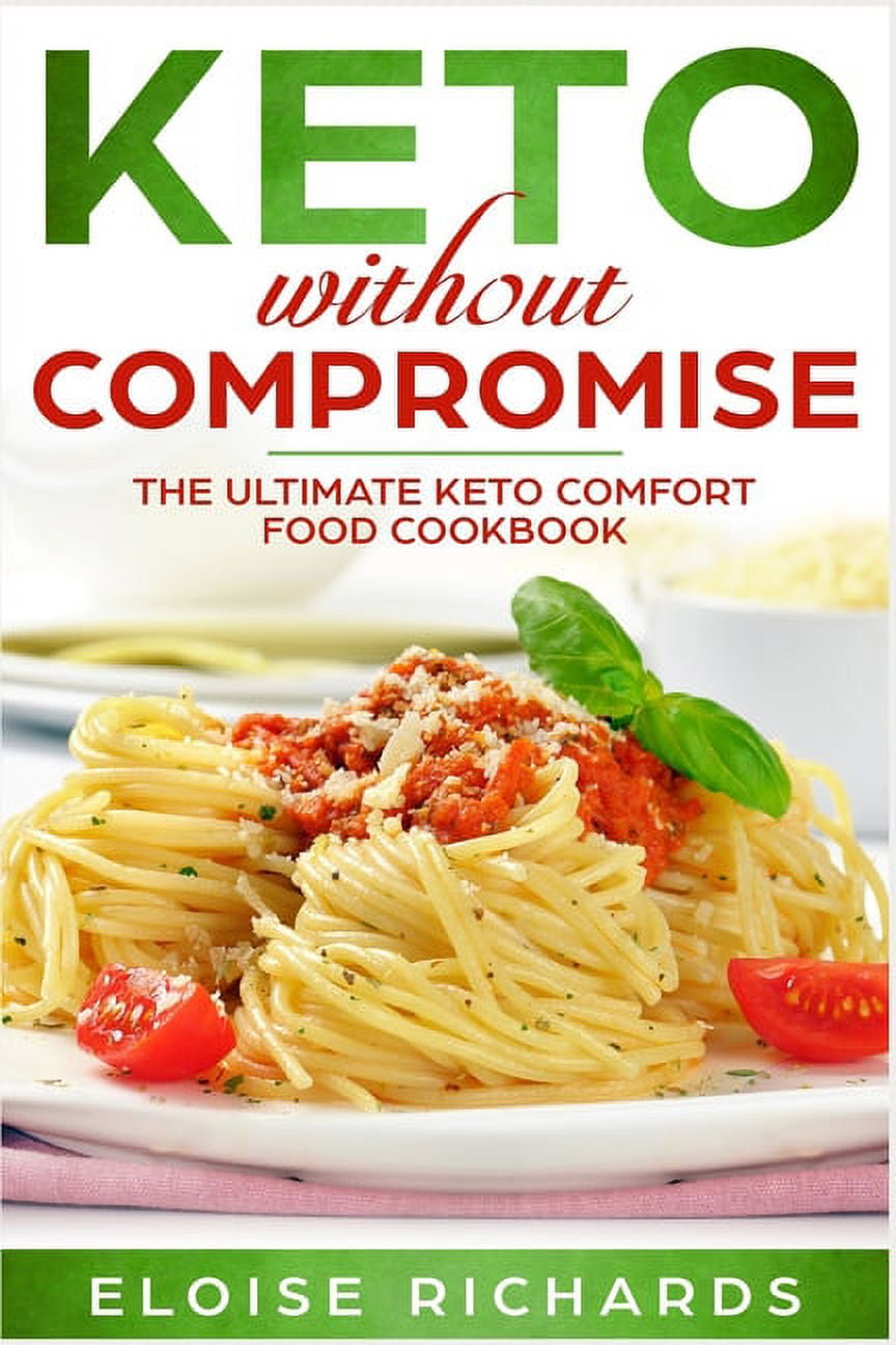 Keto Without Compromise: The Ultimate Keto Comfort Food Cookbook ...