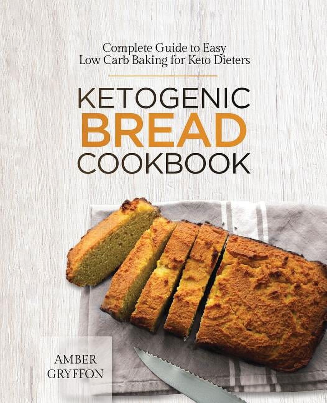 Ketogenic Bread Cookbook: Complete Guide to Easy Low Carb Baking for ...