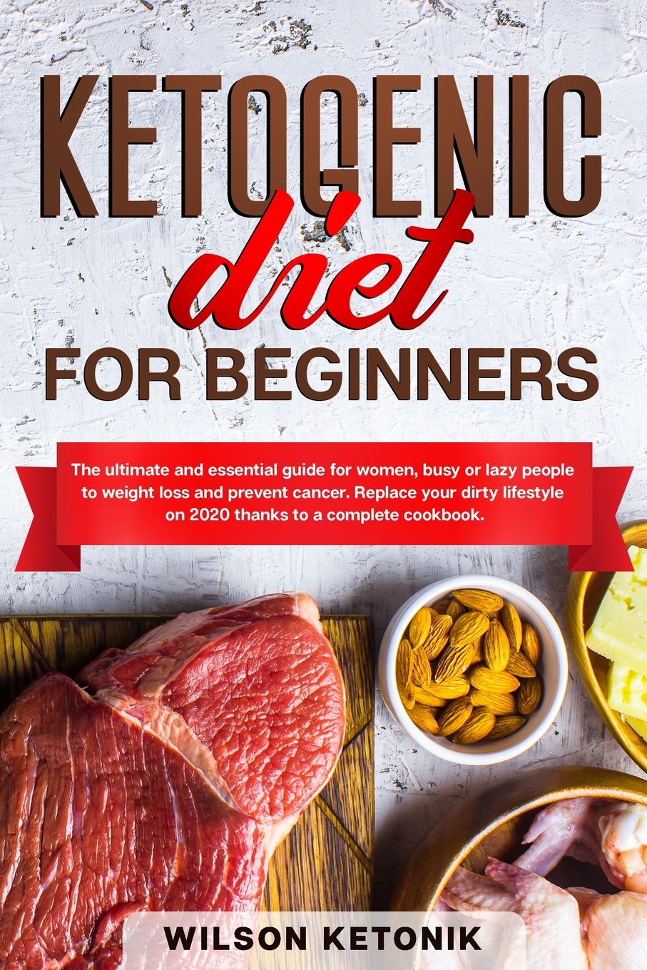 Ketogenic Diet for Beginners: The ultimate and essential guide for women, busy or lazy people to ...