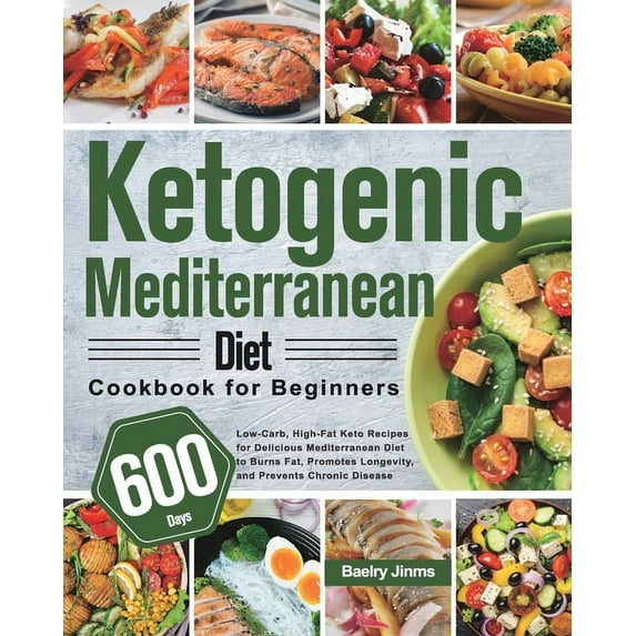 Ketogenic Mediterranean Diet Cookbook for Beginners: 600-Day Low-Carb, High-Fat Keto Recipes for ...