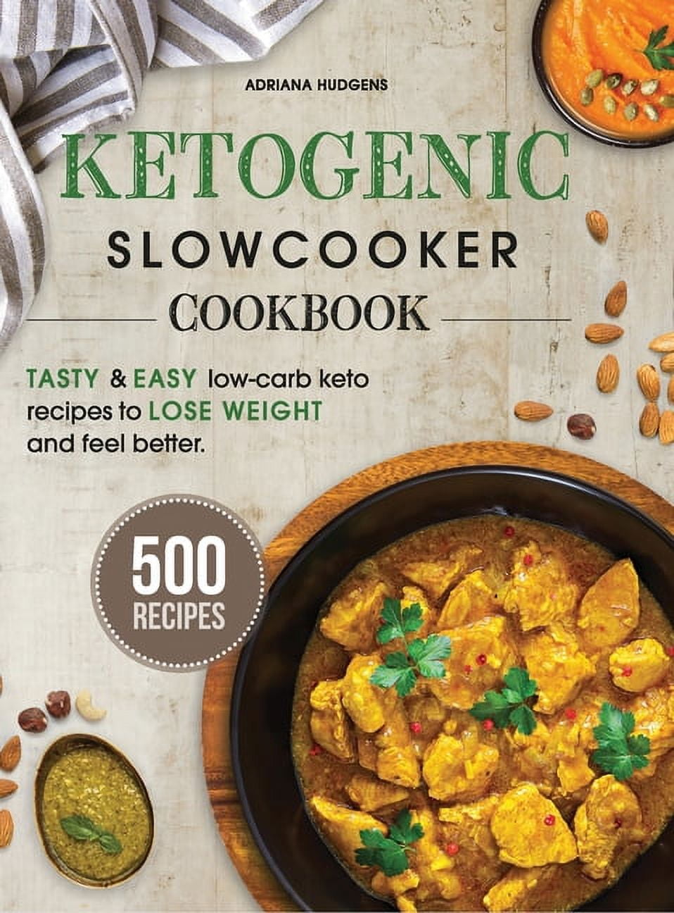 Ketogenic Slow Cooker Cookbook : 500 Tasty & Easy Low-Carb Keto Recipes ...