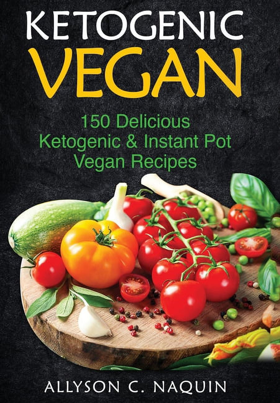 Ketogenic Vegan Cookbook 150 Ketogenic And Instant Pot Vegan Recipes