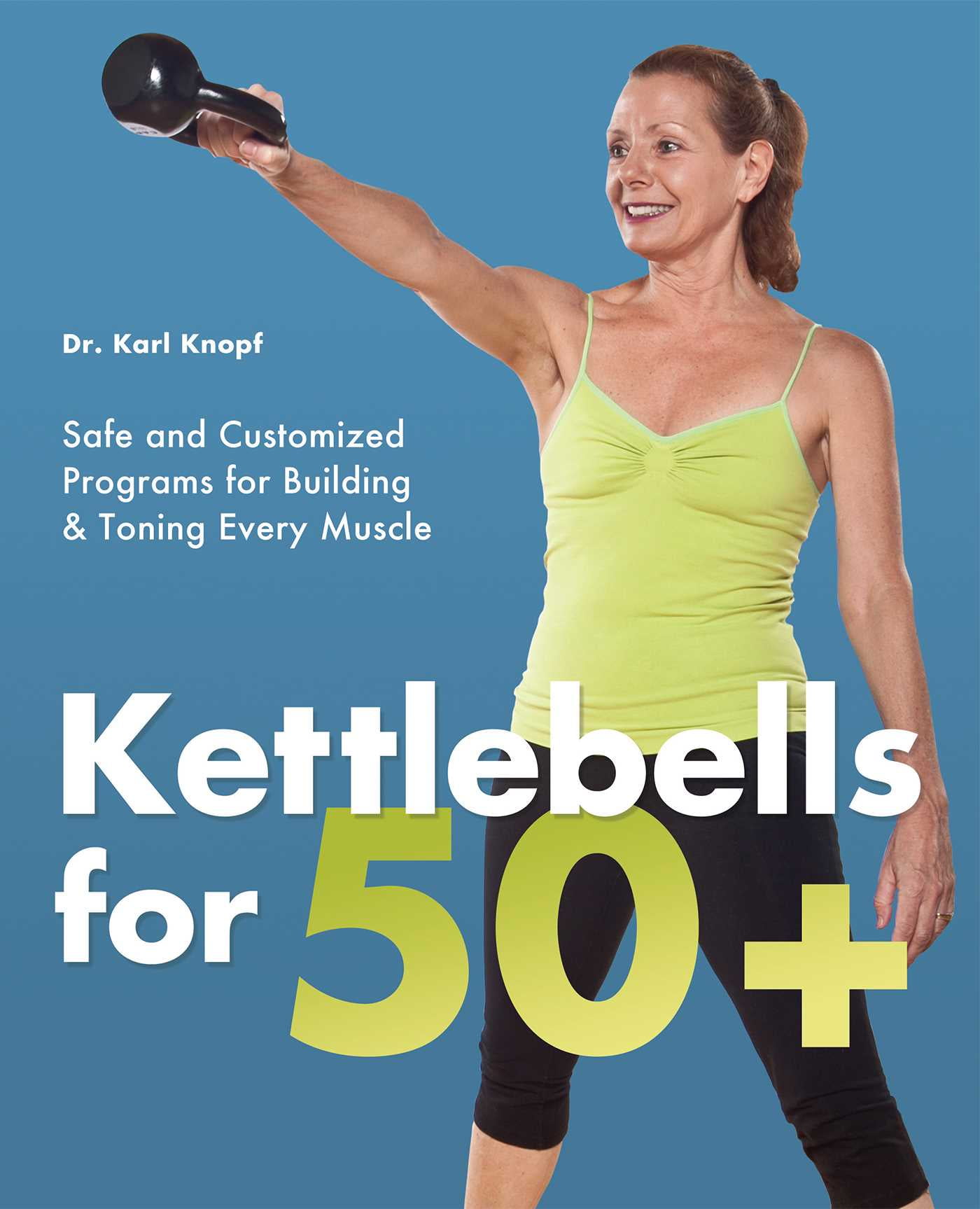 Kettlebells for 50+ : Safe and Customized Programs for Building and ...