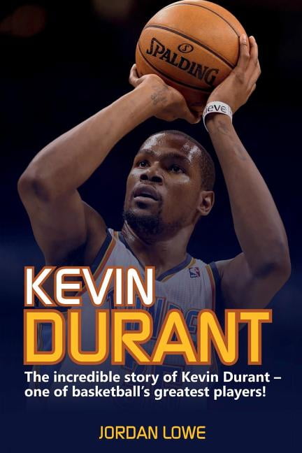 Kevin Durant : The Incredible Story of Kevin Durant - One of Basketball ...