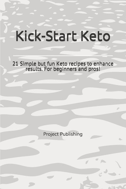 Kick-Start Keto: 21 Simple but fun Keto recipes to enhance results for ...