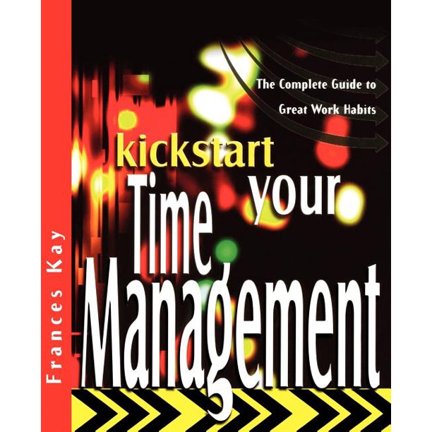 Kickstart: Kickstart Your Time Management: The Complete Guide to Great ...