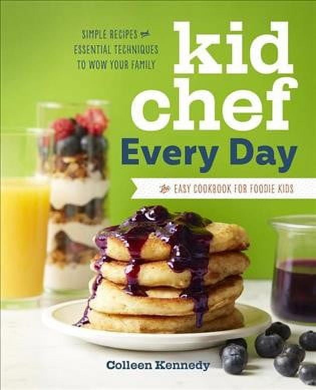 Kid Chef: Kid Chef Every Day : The Easy Cookbook for Foodie Kids ...