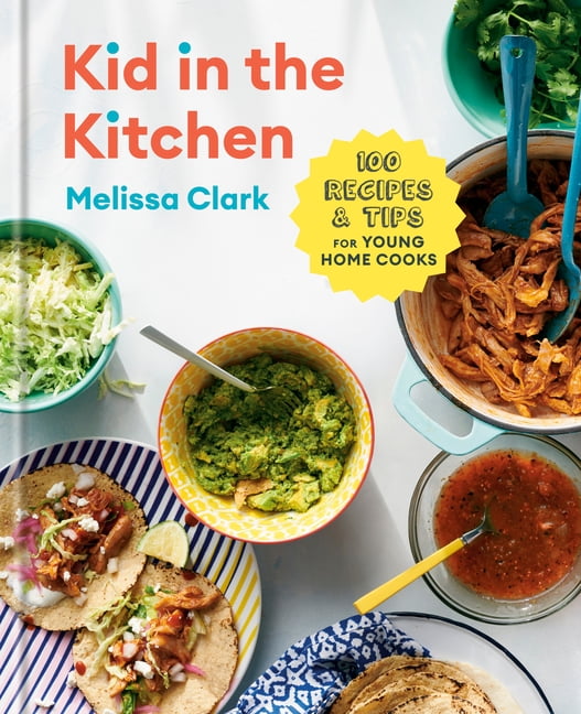Kid in the Kitchen: 100 Recipes and Tips for Young Home Cooks: A ...