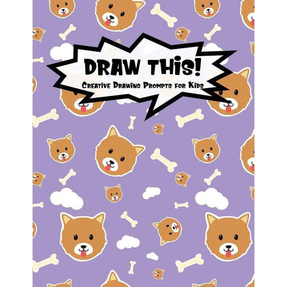 Kiddo Prompt: Draw This!: 100 Drawing Prompts for Kids Cute Dog Version ...