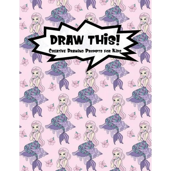 Kiddo Prompt: Draw This! : 100 Drawing Prompts for Kids Pink Mermaid ...