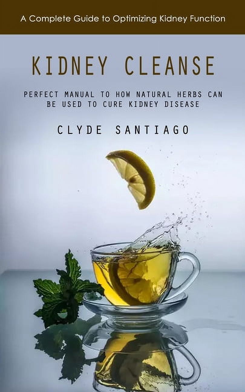 Kidney Cleanse: A Complete Guide to Optimizing Kidney Function (Perfect ...