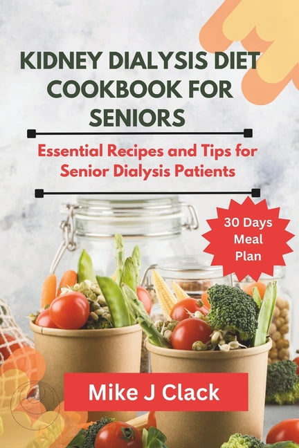 Kidney Dialysis diet Cookbook for Seniors: Essential Recipes and Tips ...