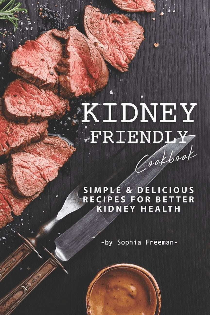 Kidney Friendly Cookbook: Simple Delicious Recipes for Better Kidney ...