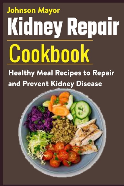 Kidney Repair Cookbook: Healthy Meal Recipes to Repair and Prevent ...