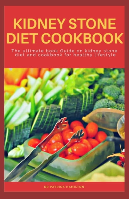 Kidney Stone Diet Cookbook: The ultimate book guide on kidney stone ...