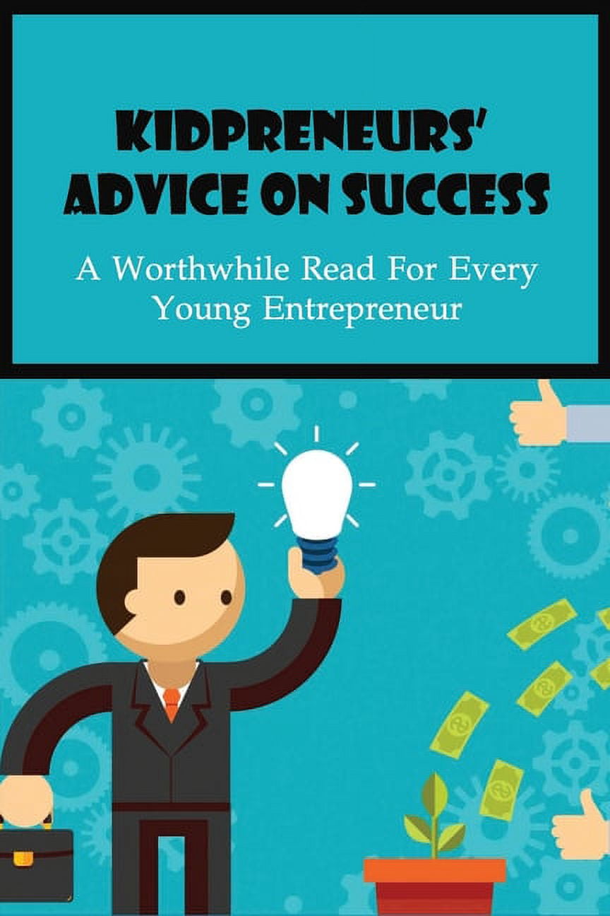 Kidpreneurs' Advice On Success: A Worthwhile Read For Every Young ...