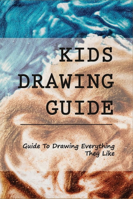 Kids' Drawing Guide : Guide To Drawing Everything They Like: Drawing ...