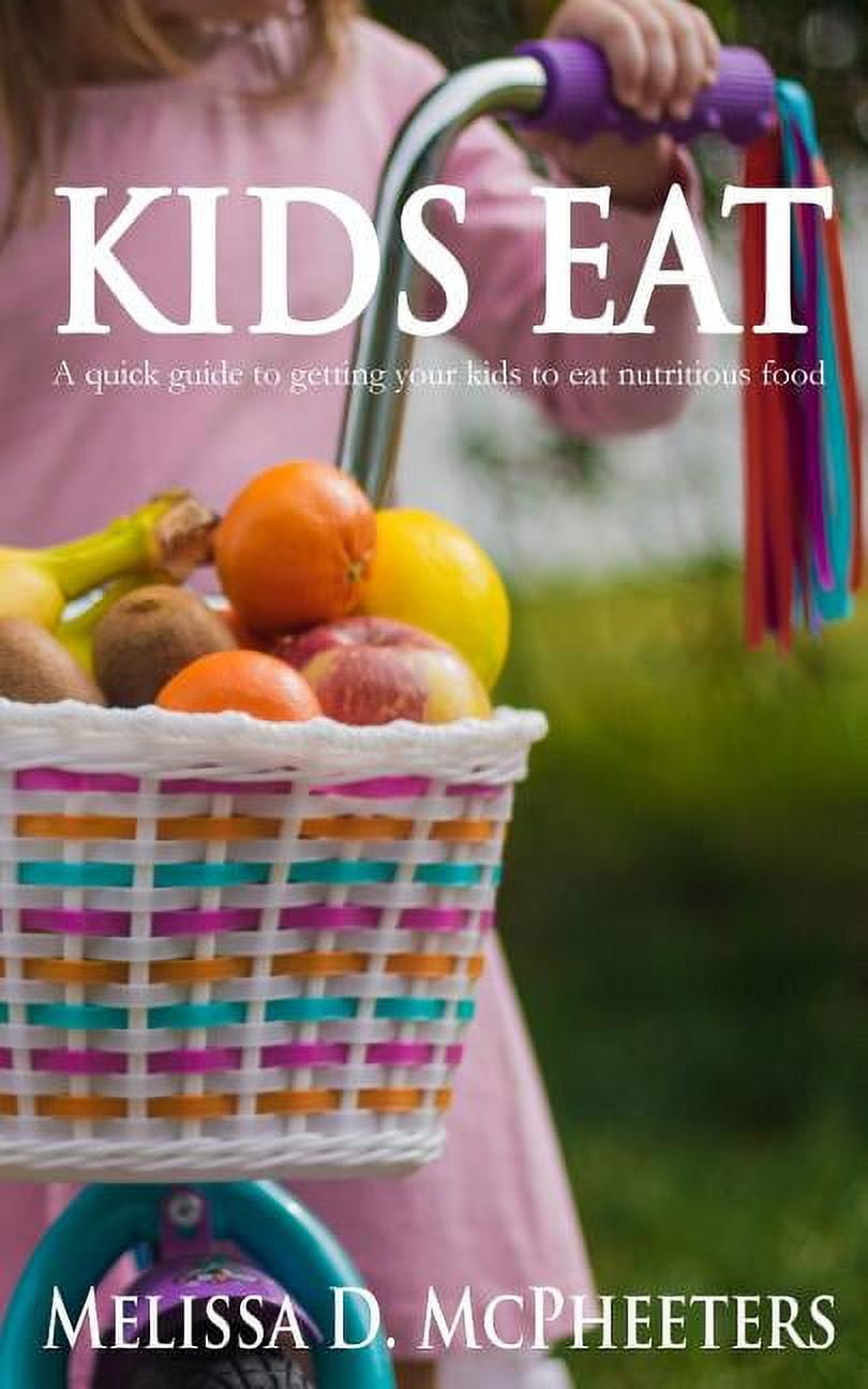 Kids Eat: A quick guide to getting your kids to eat nutritious food ...