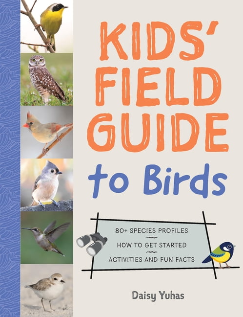 Kids' Field Guide to Birds: 80+ Species Profiles * How to Get Started ...