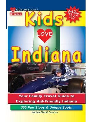Kids Love Indiana, 5th Edition: Your Family Travel Guide to Exploring ...
