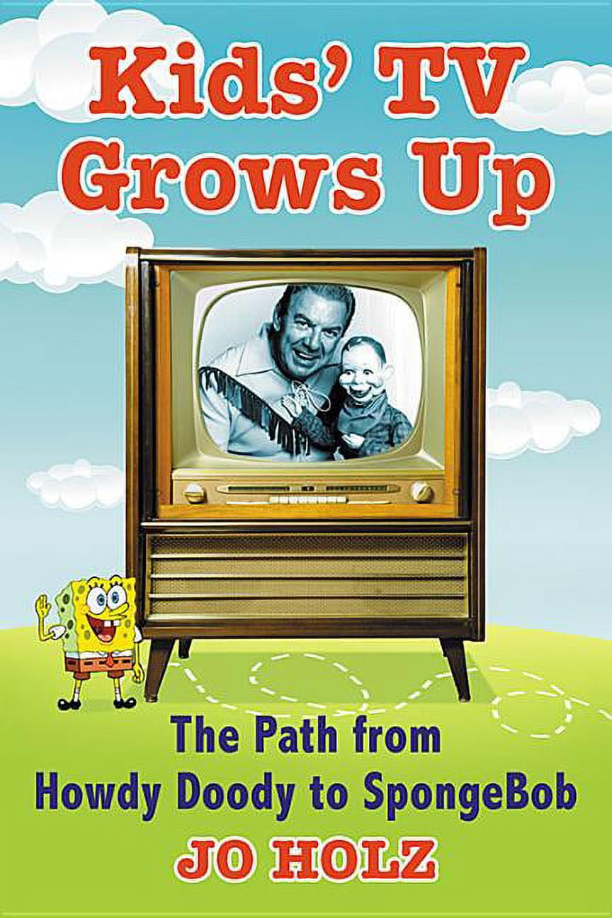 Kids' TV Grows Up: The Path from Howdy Doody to SpongeBob, (Paperback ...