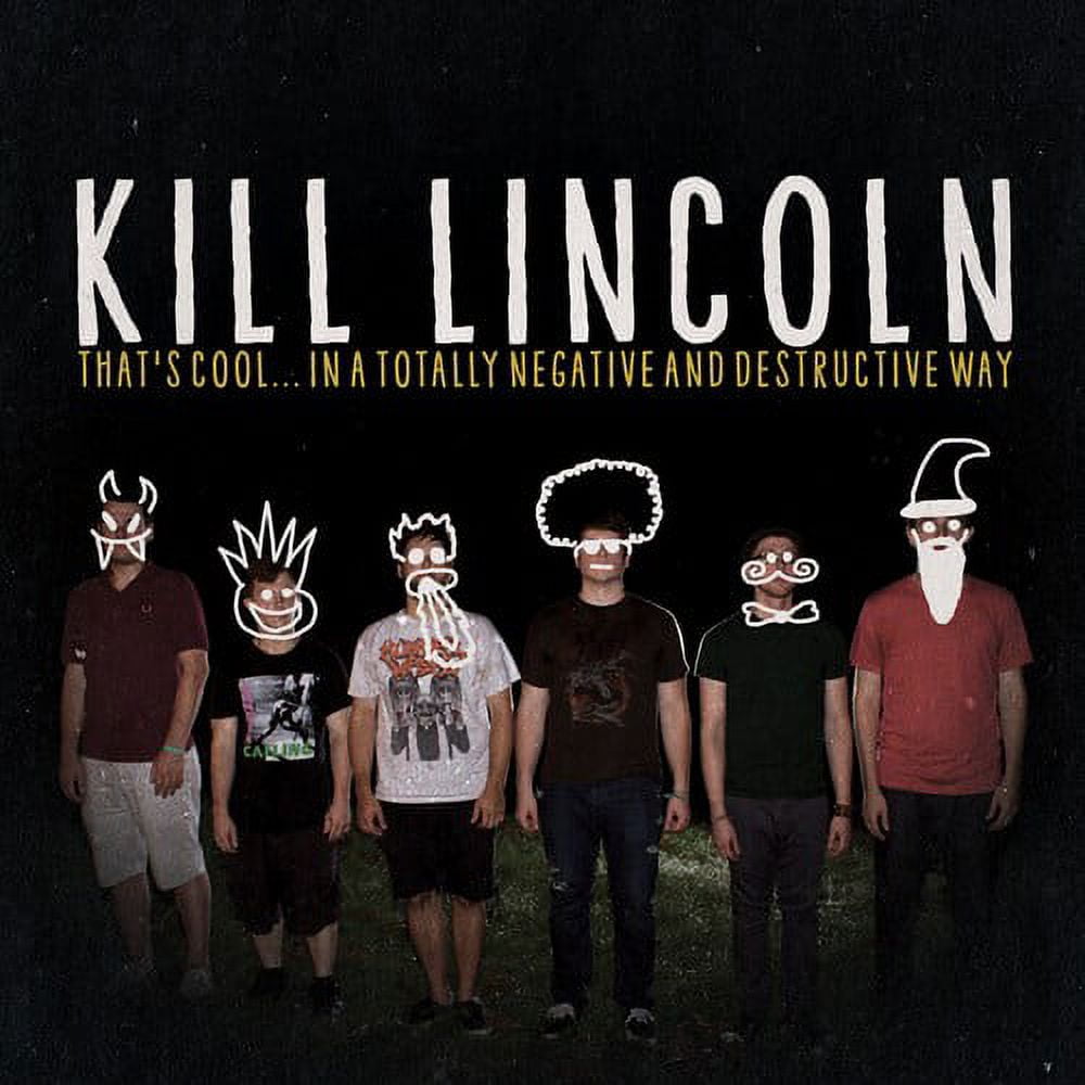 Kill Lincoln - That's CoolIn A Totally Negative And Destructive Way ...